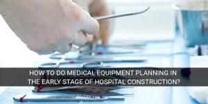 How to do medical equipment planning in the early stage of hospital ...